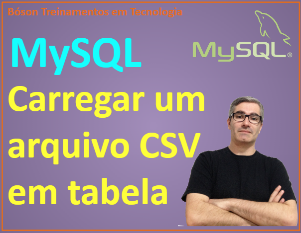Como Carregar Um Arquivo Csv Em Tabela No Mysql Bóson Treinamentos Em 